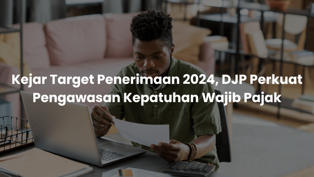Kejar Target Penerimaan 2024, DJP Perkuat Pengawasan Kepatuhan Wajib ...